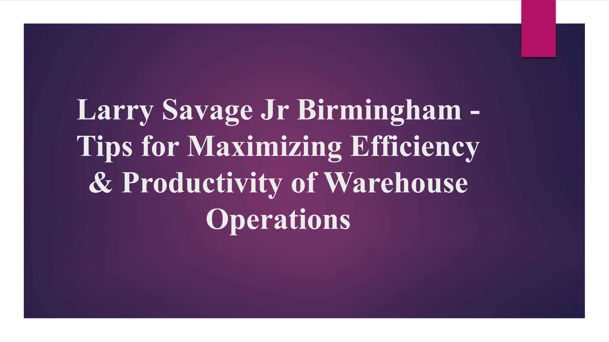 Larry Savage Jr Birmingham - Tips for Maximizing Efficiency & Productivity of Warehouse ...