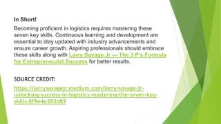 Larry Savage Jr — Unlocking Success in Logistics: Mastering the Seven Key Skills | PPT
