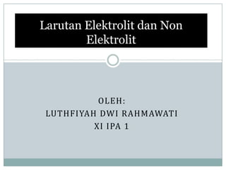 Larutan Elektrolit dan Non Elektrolit | PPTX