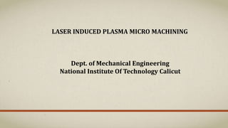 Laser induced plasma micro machining | PPTX