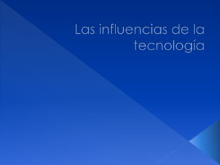 Las influencia de la tecnologia | PPTX | Education