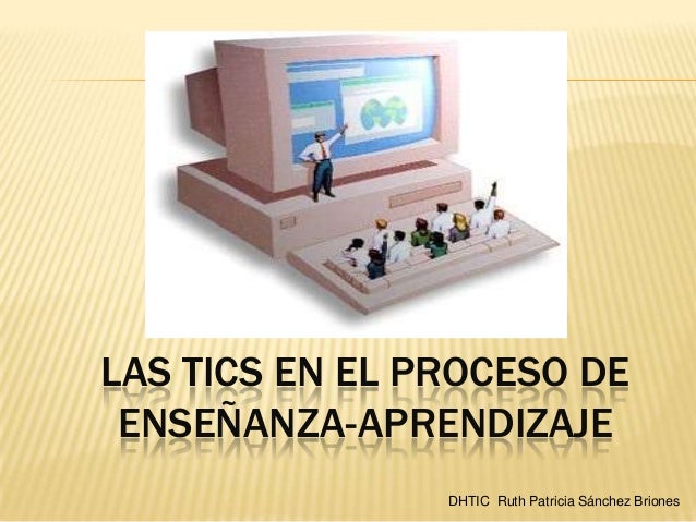 Las tics en el proceso de enseñanza aprendizaje