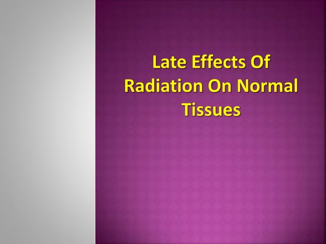 Late effects of Radiotherapy on Normal Tissues | PPTX