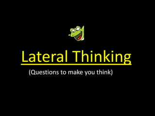 Lateral thinking questions to think different.ppsx