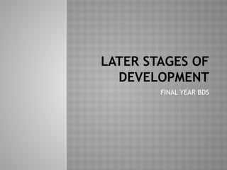 Later stages in development final (1)notes.pptx