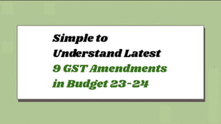 Easy Process to Understand 9 GST Amendments in Budget 23-24 | PDF