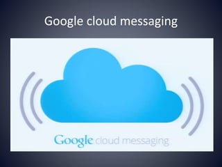 google cloud messaging | PPTX