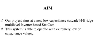 LOW CAPACITANCE CASCADED H BRIDGE MULTILEVEL BASED STATCOM | PPTX