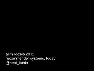 ACM RecSys 2012: Recommender Systems, Today | PPT
