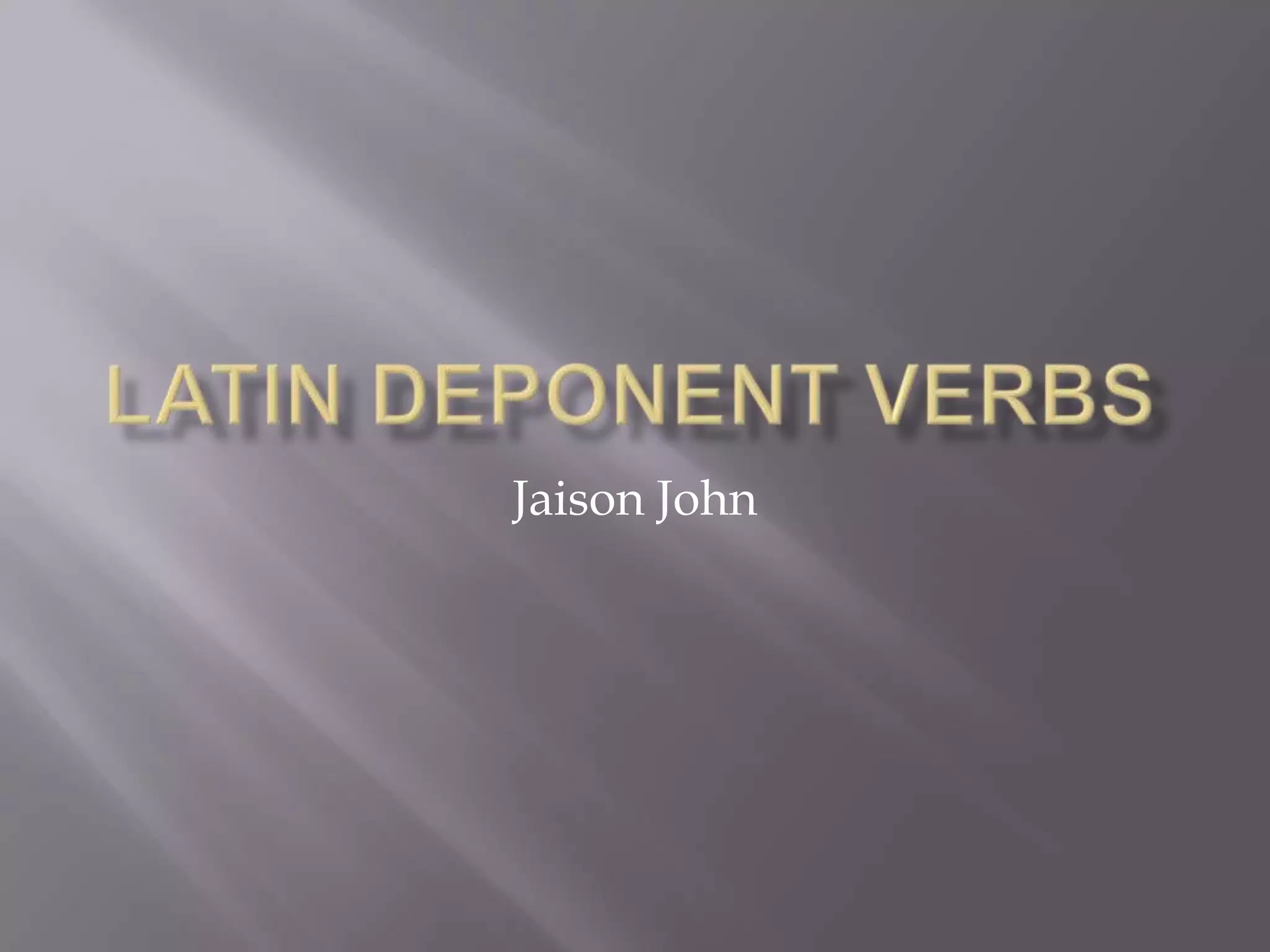 Latin deponent verbs jaison john | PPTX