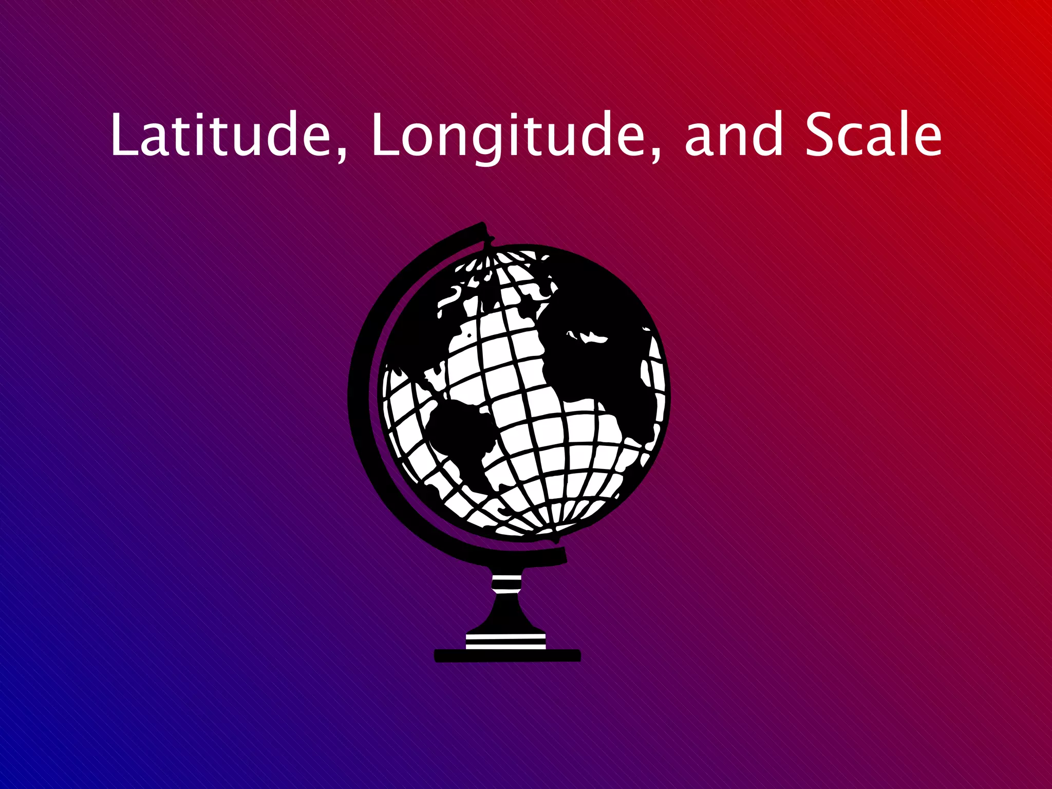 Latitude, Longitude, And Scale | PPT