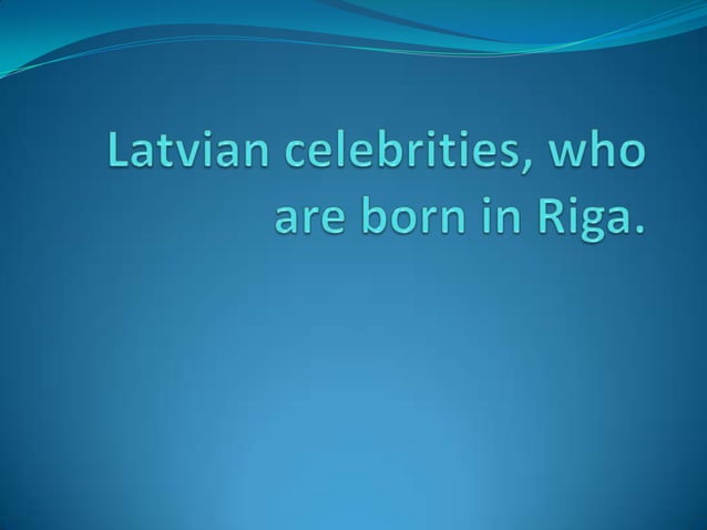 Latvian celebrities who are born in riga | PPT