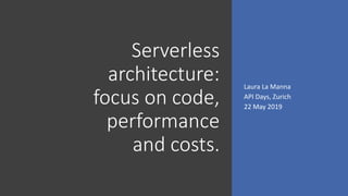 APIdays Zurich 2019 - Serverless architecture: focus on code, performance and costs Laura La ...