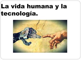 La vida humana y tecnologia. | PPTX