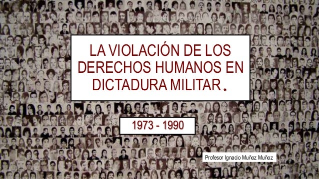 Violación De Los Derechos Humanos En La Dictadura Militar 1973 1990