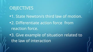 LAW OF INTERACTION.pptx third law of motion by Isaac Newton | PPTX