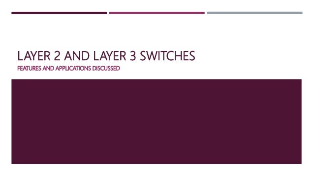 Layer 2 and Layer 3 Switches - Features and Applications.pptx