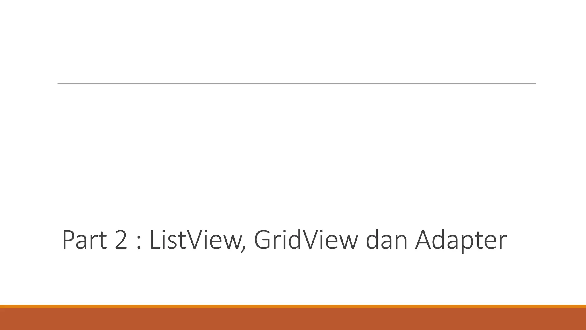 Layout, listview, gridview, and adapter | PPT