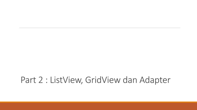 Layout, listview, gridview, and adapter | PPT