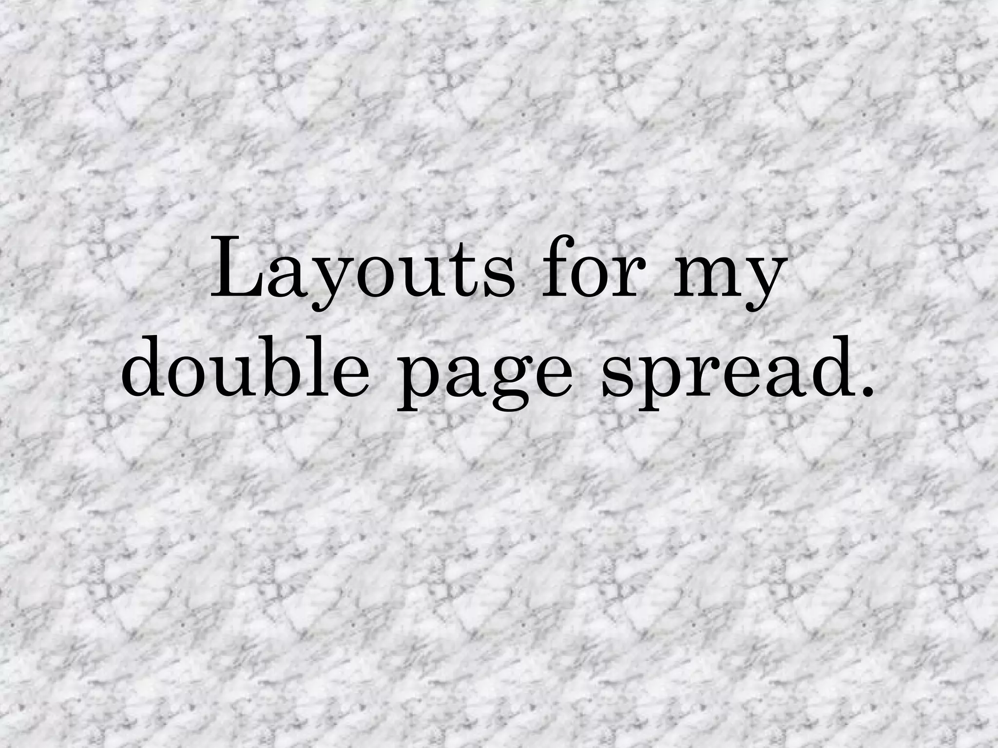 Layouts for my double page spread | PPT