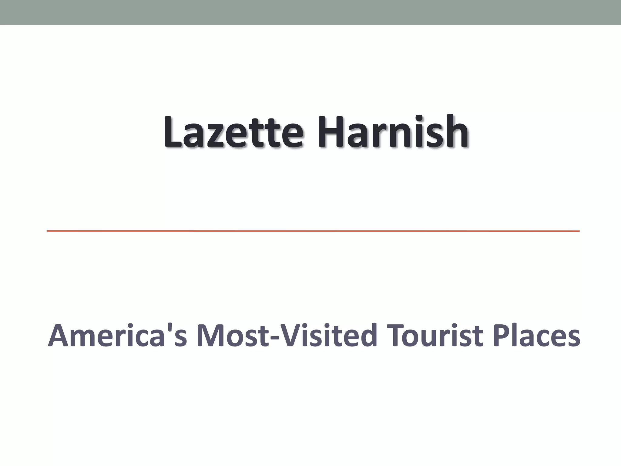 Lazette Harnish: America's Most-Visited Tourist Places | PPT