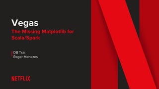 VEGAS: The Missing Matplotlib for Scala/Apache Spark with Roger Menezes and DB Tsai | PDF