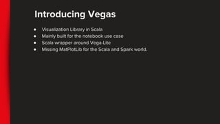 VEGAS: The Missing Matplotlib for Scala/Apache Spark with Roger Menezes and DB Tsai | PDF
