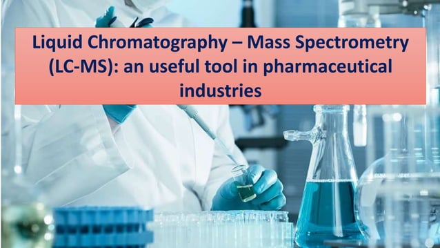 Liquid Chromatography-Mass Spectrometry (LC-MS) | PPTX