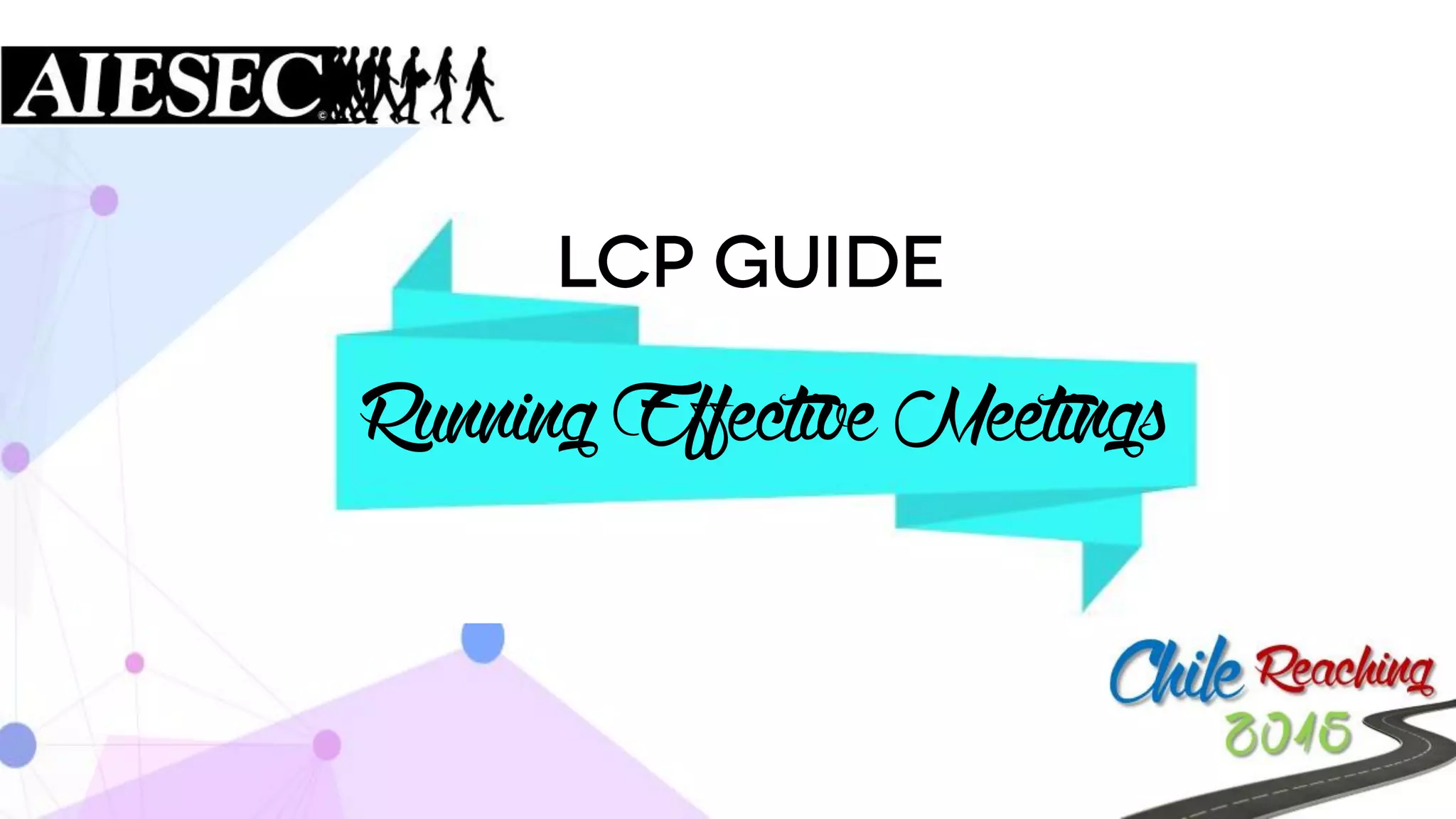 AIESEC in Chile Roadmap for LCPs: LCP guide for effective meetings | PPT