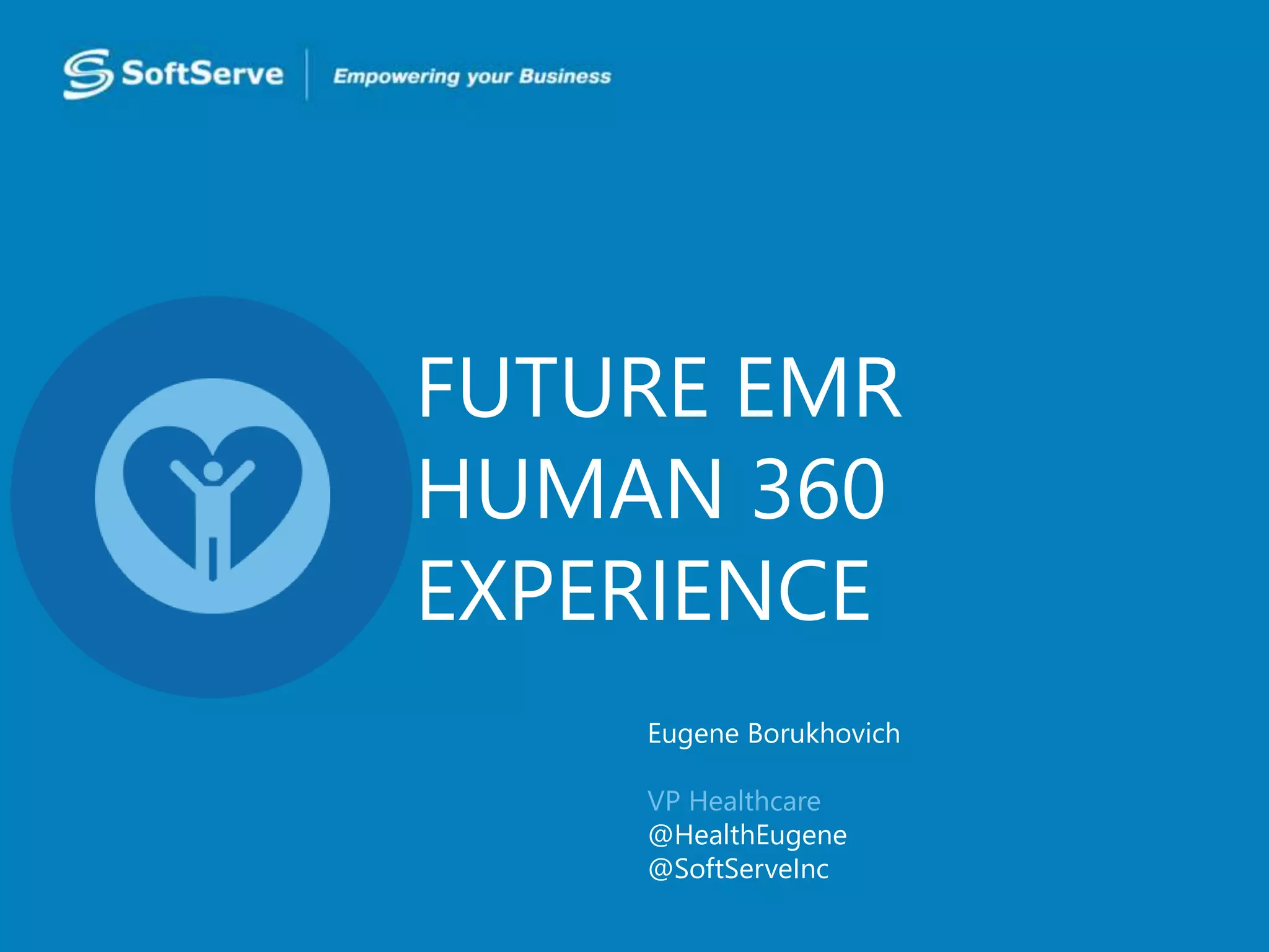 Health 2.0 Europe SoftServe : Future of EMR - Human 360 Experience | PPT | Free Download
