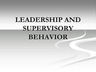 LEADERSHIP AND SUPERVISORY BEHAVIOR in Org.ppt