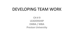 Leadership ch 9 developing team work | PPTX