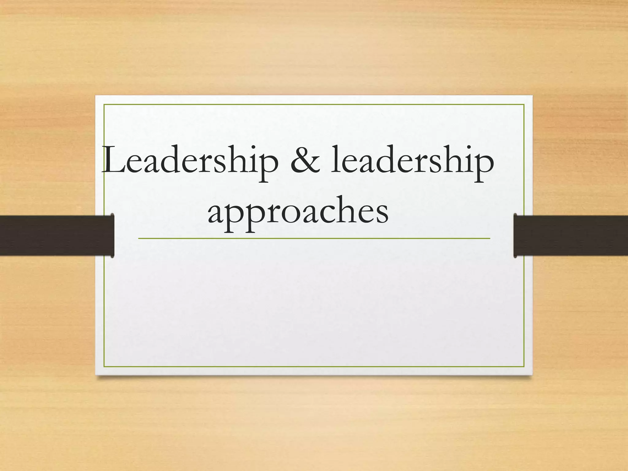 Leadership and leadership approaches | PPTX