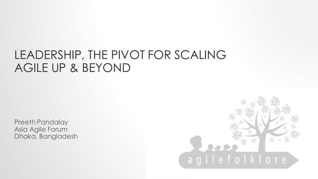 Asia Agile Forum'16 Dhaka - Leadership, the pivot for scaling Agile up ...
