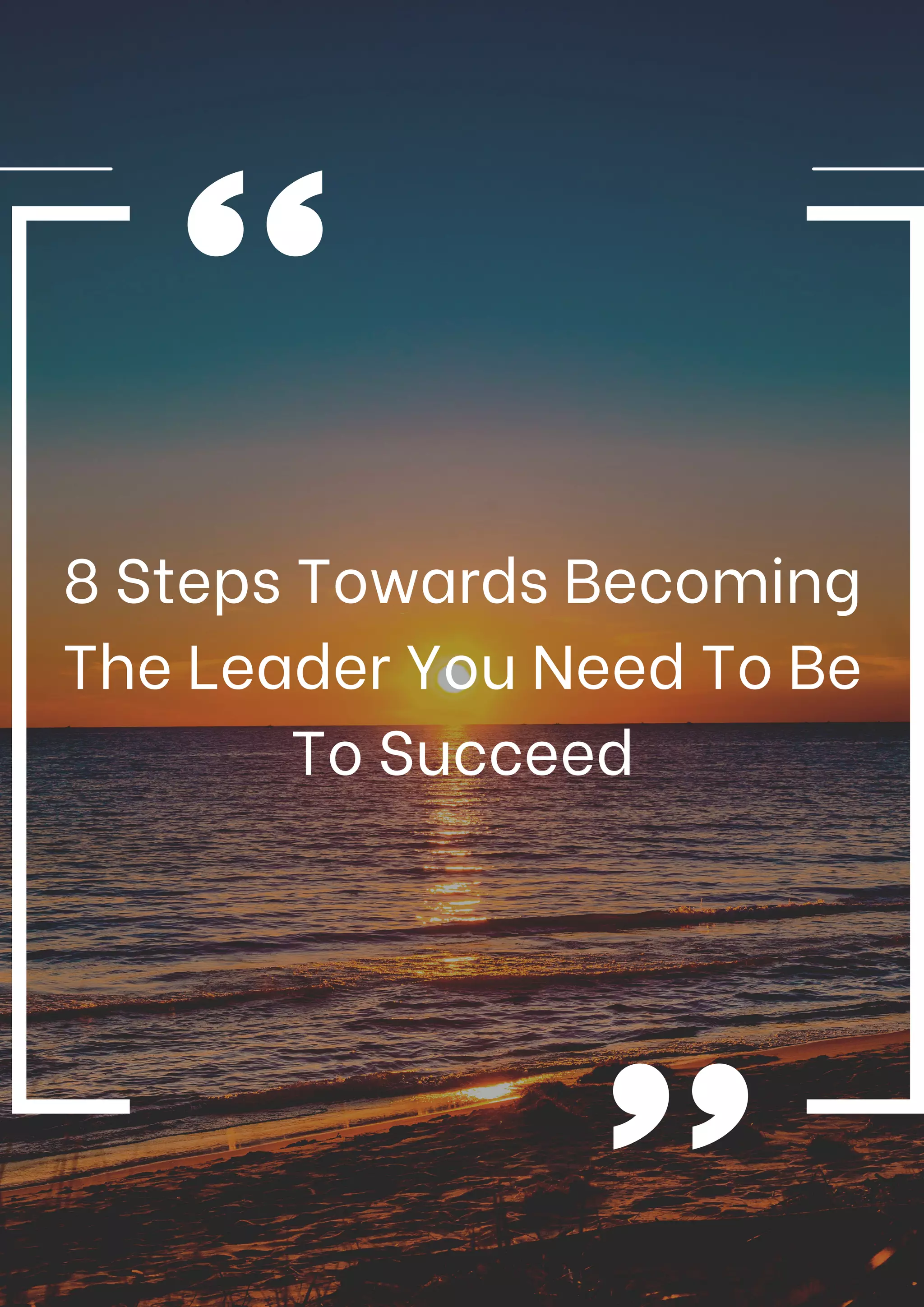8 Steps Towards Becoming The Leader You Need To Be To Succeed | PDF