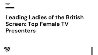 Leading Ladies of the British Screen: Top Female TV Presenters | PPT