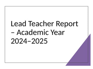 Lead_Teacher_Report_2024-2025.pptx role | PPTX
