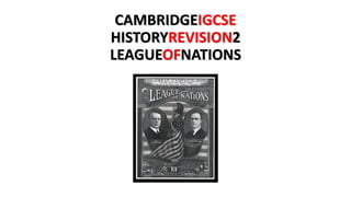 CAMBRIDGE IGCSE HISTORY REVISION 2 - LEAGUE OF NATIONS | PPTX