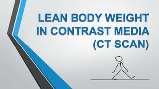 Lean body weight in contrast media CT Scan | PPTX