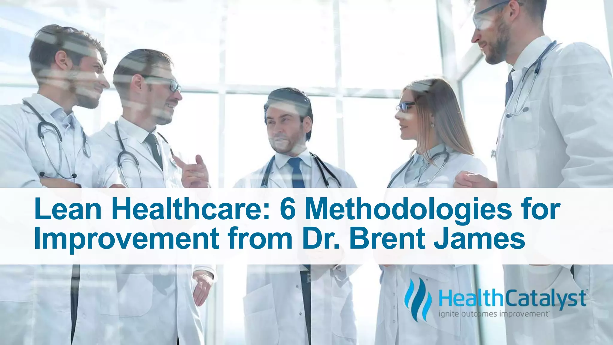 Lean Healthcare: 6 Methodologies for Improvement from Dr. Brent James | PPT