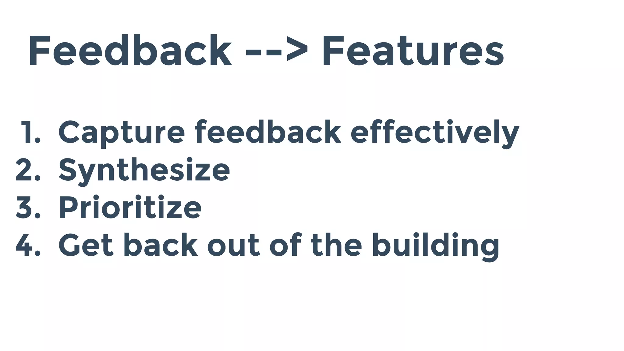 Get back in the building - how to go from feedback to features (witho…
