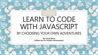 Learn to Code with JavaScript - Choose Your Own Adventures | PPTX