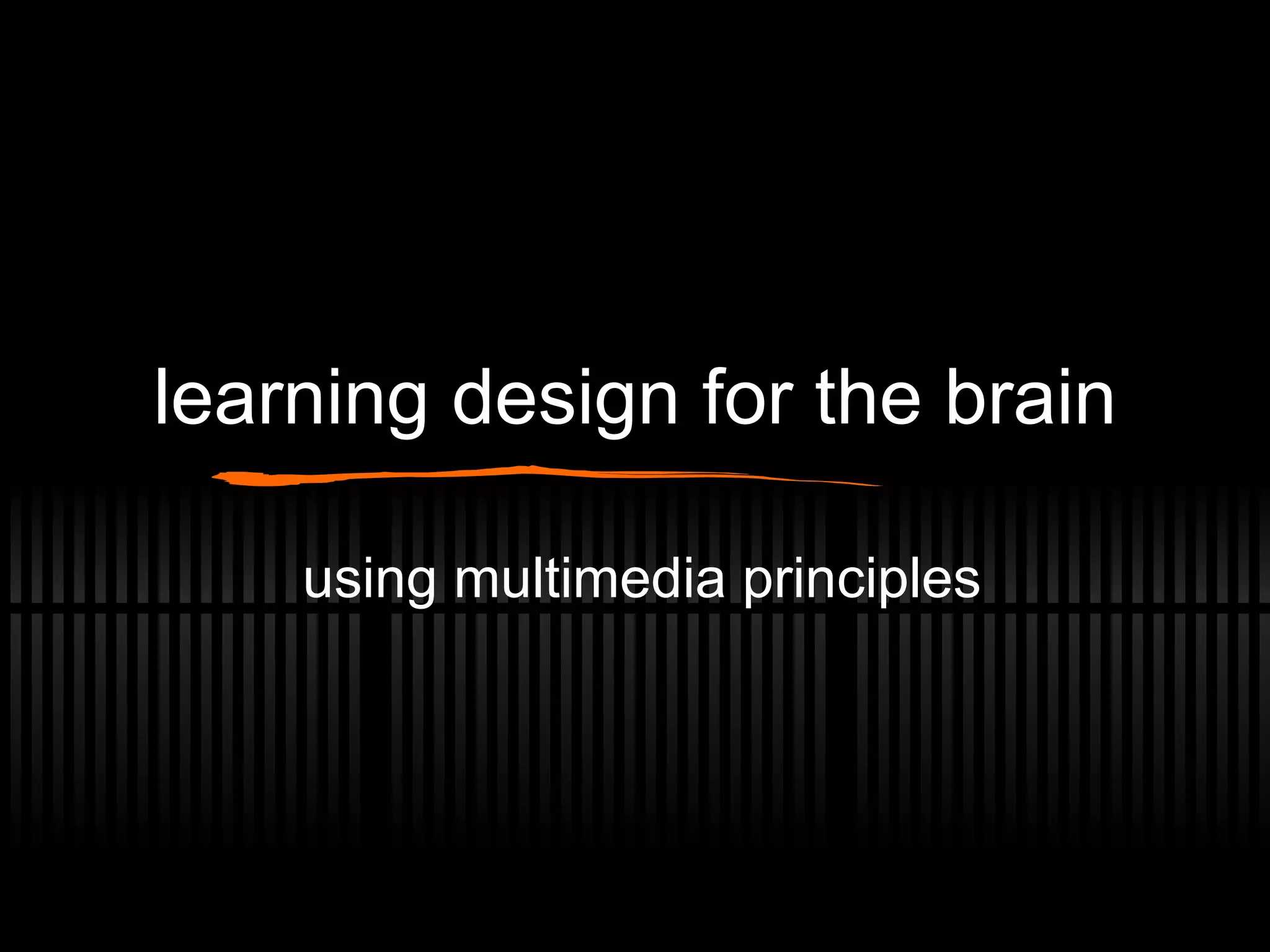 Learning Design for the Brain - Multimedia Principles | PPT