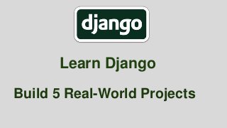 Learn Django - Build 5 Real World Projects