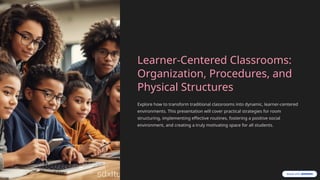 Learner-Centered-Classrooms-Organization-Procedures-and-Physical-Structures.pptx