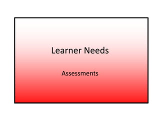 Learner needs - assesments | PPTX