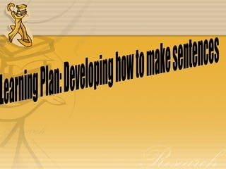 Learning Plan: Developing how to make sentences(pronunciation) | PPT