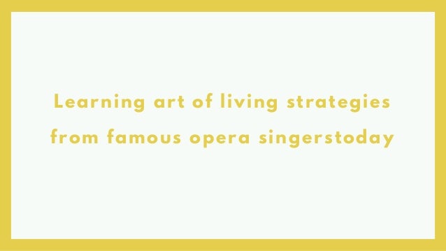 Learning art of living strategies from famous opera singers today | PPT