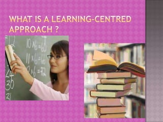 Learning centred approach | PPTX