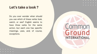 Learning English – What is the difference between Look, Watch, and See ...